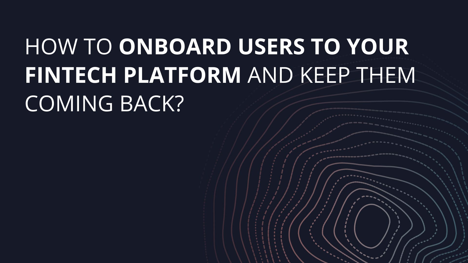 How to Onboard Users to Your FinTech Platform and Keep Them Coming Back ...